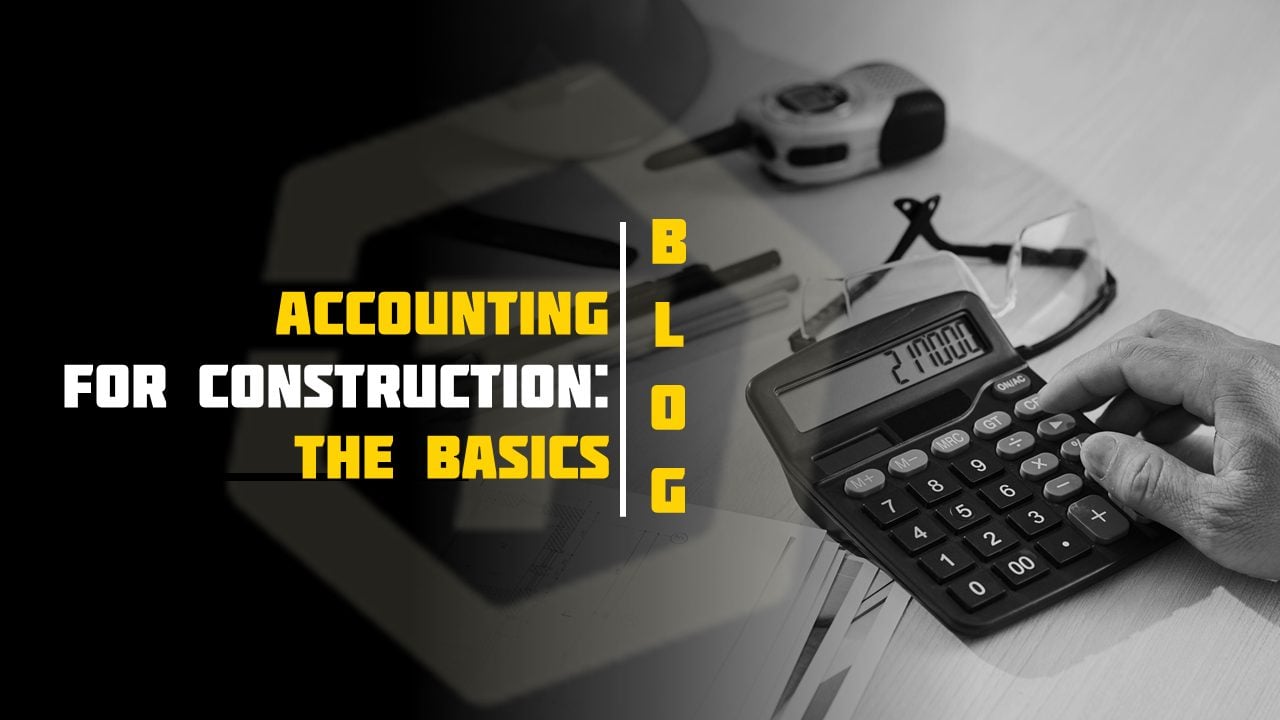Accounting For Construction – The Basics